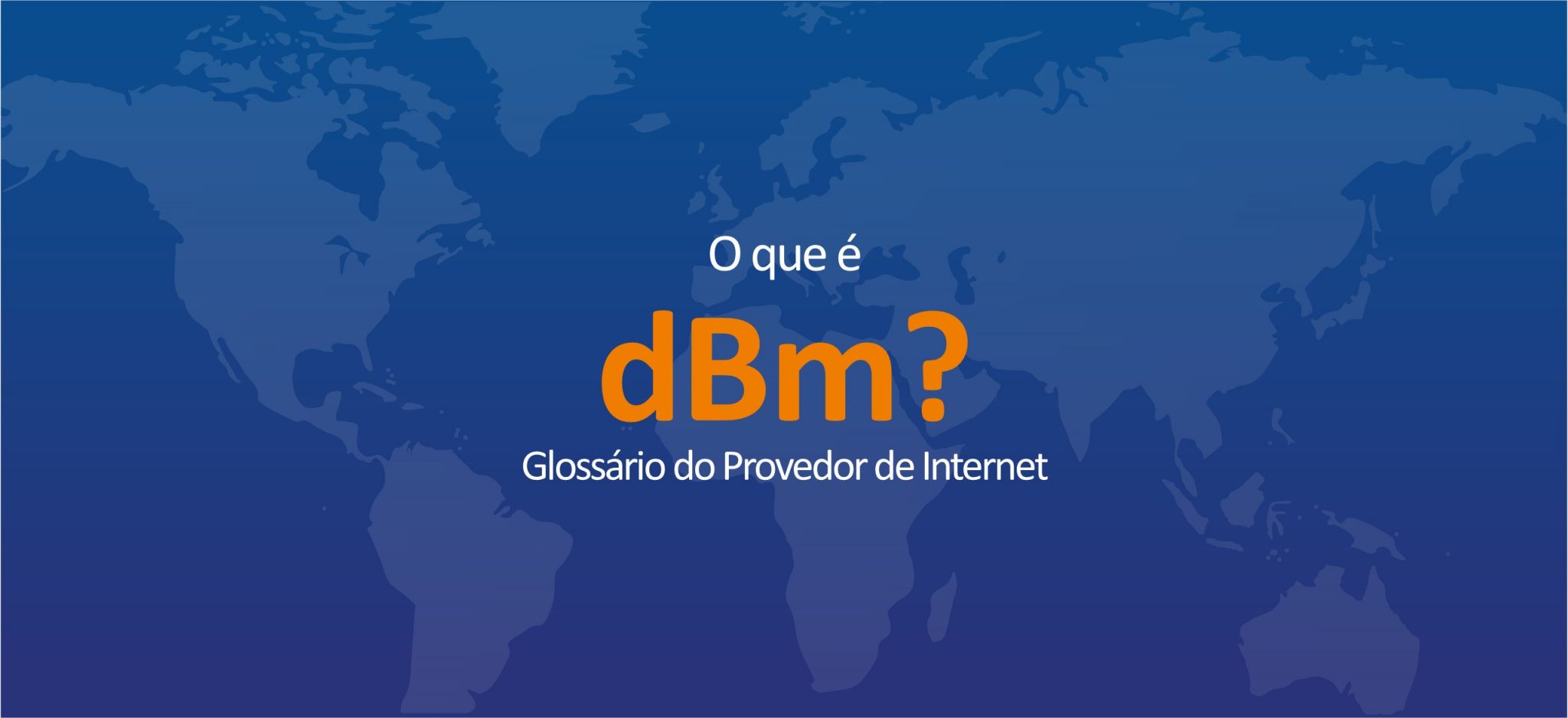 O que é dBm? E qual a sua importância nas redes de fibras ópticas